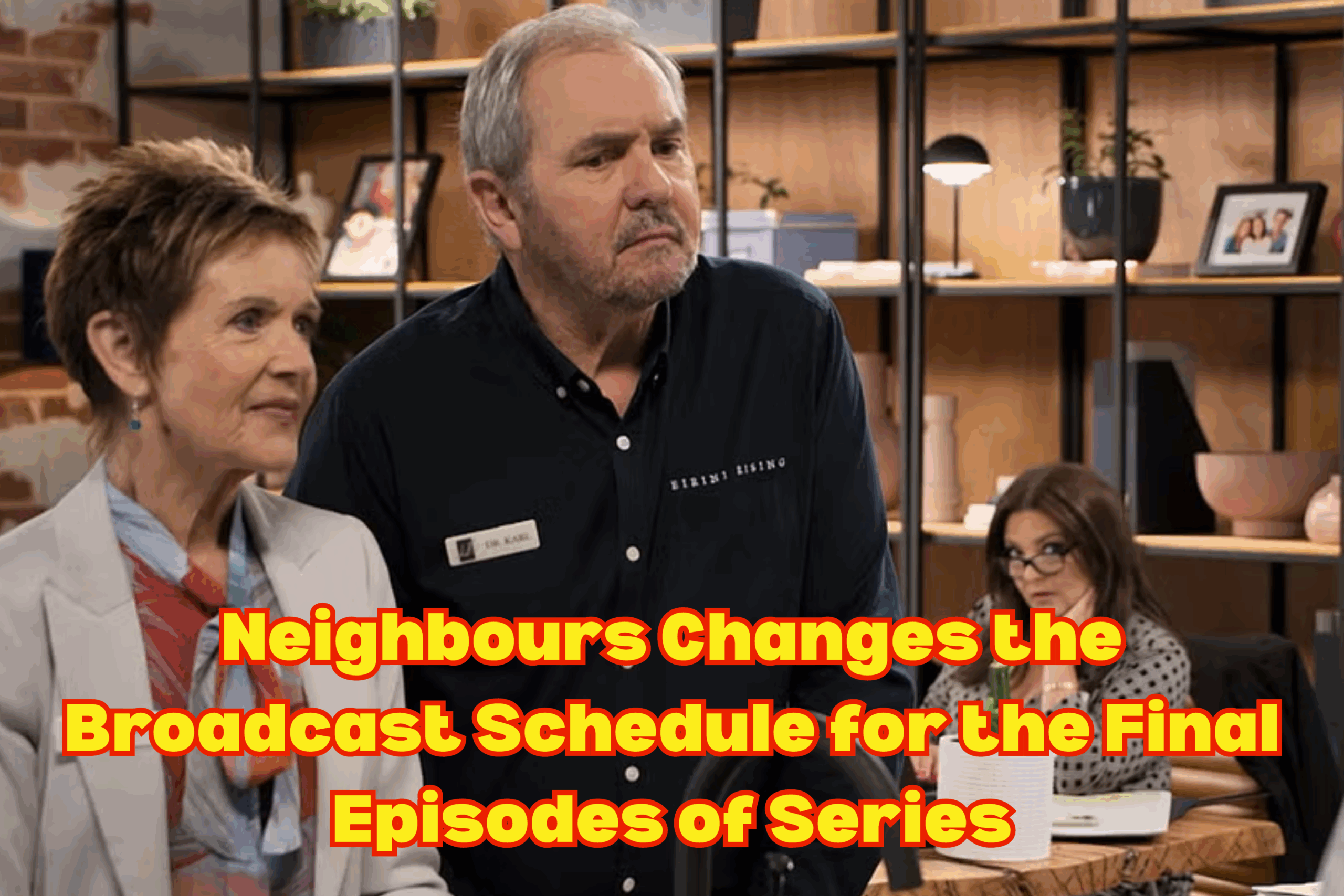 Neighbours Changes the Broadcast Schedule for the Final Episodes of ...